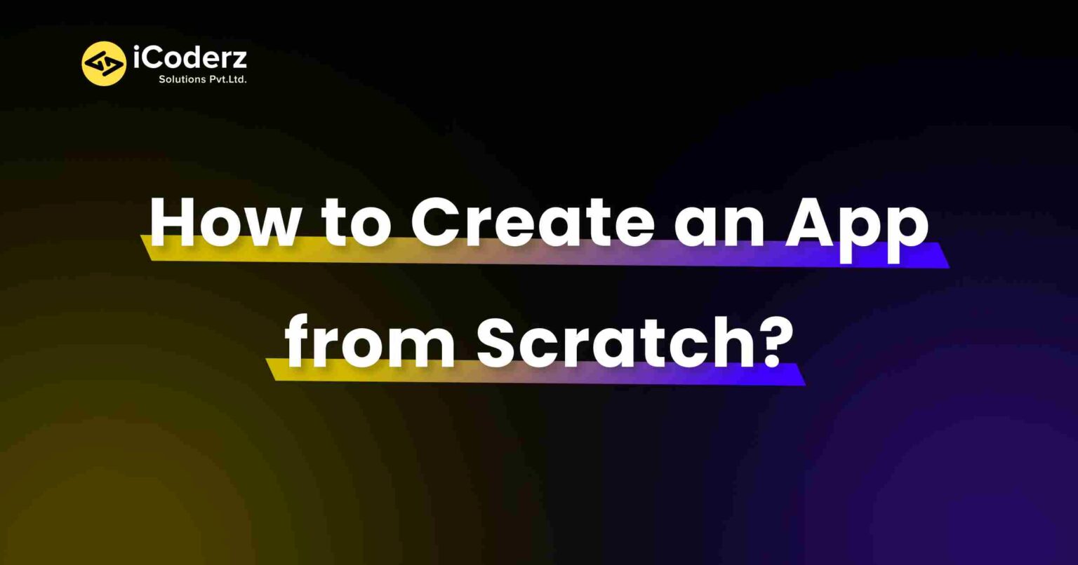 How To Create An App From Scratch In 2025 Icoderz