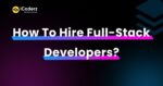 How to Hire Full-stack Developers? - A Step-by-Step Guide