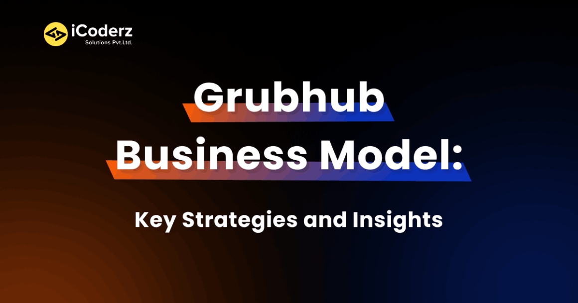 Grubhub Business Model: Key Strategies and Insights for Success - iCoderz