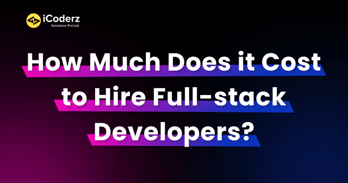How Much Does it Cost to Hire Full-stack Developers in 2023?