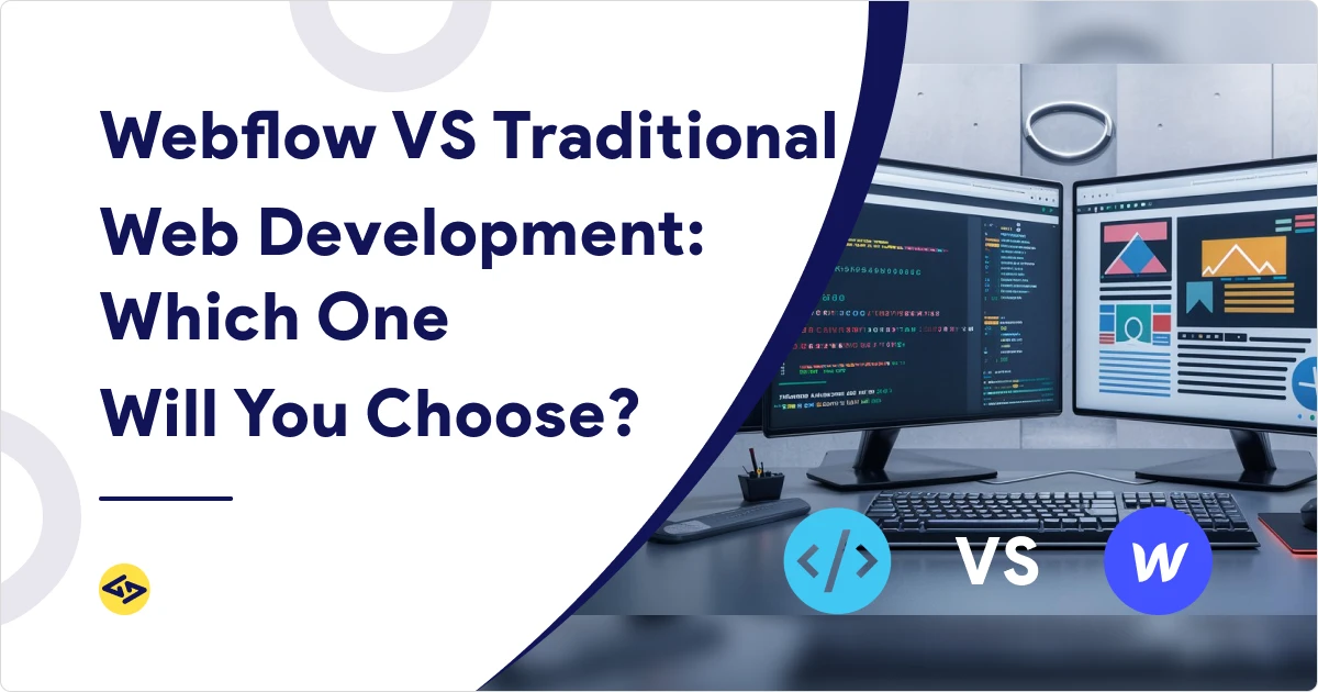 Webflow VS Traditional Web Development: Which is More Efficient?