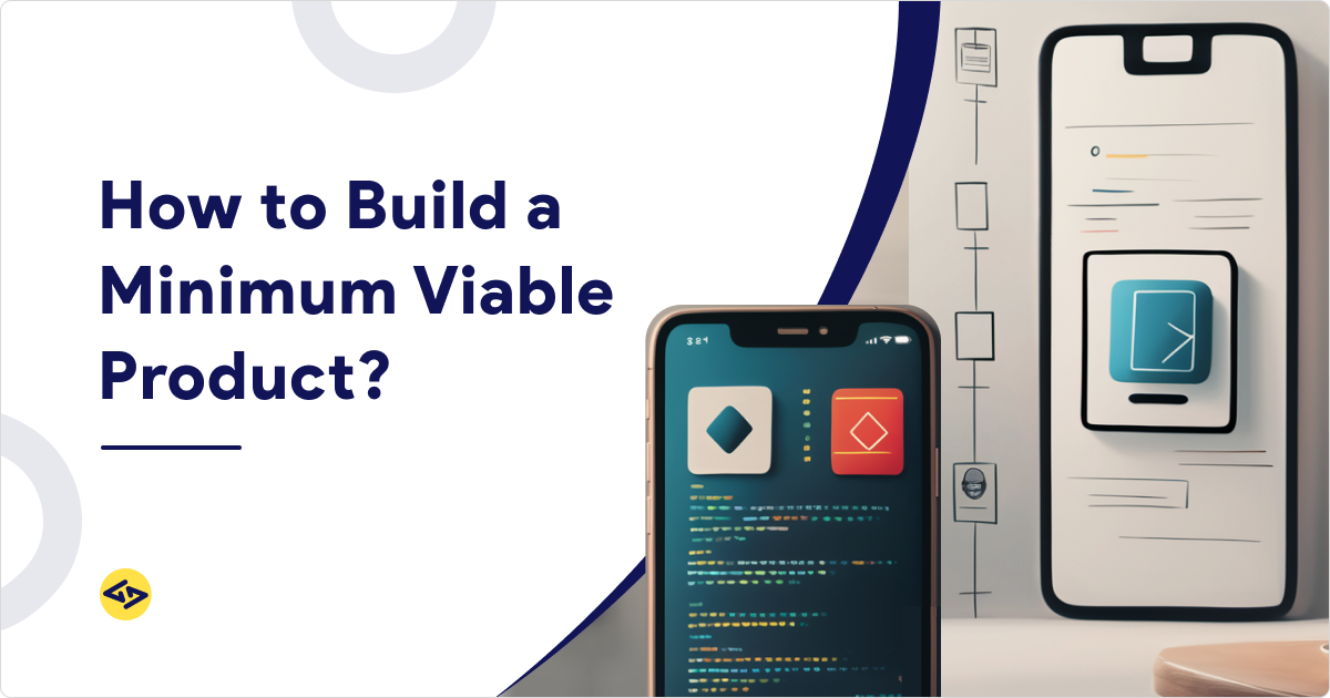 How to Build a Minimum Viable Product? A Step-by-Step Guide