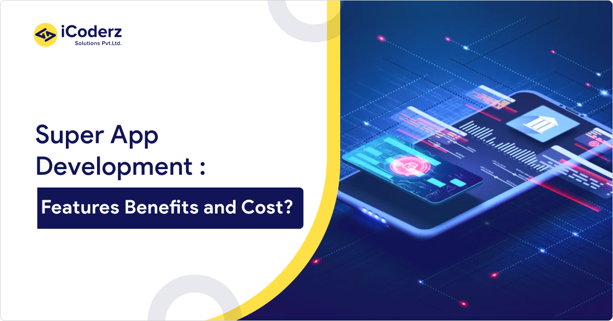 Super App Development: Process, Benefits, and Costs Unveiled