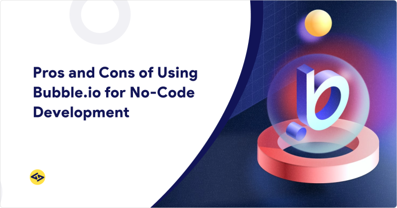 Bubble Pros and Cons – Should You Use This No-Code Platform?