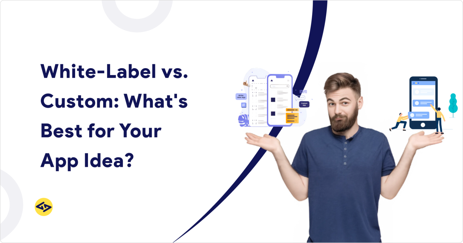 White-Label vs Custom App Development: Which is Better?